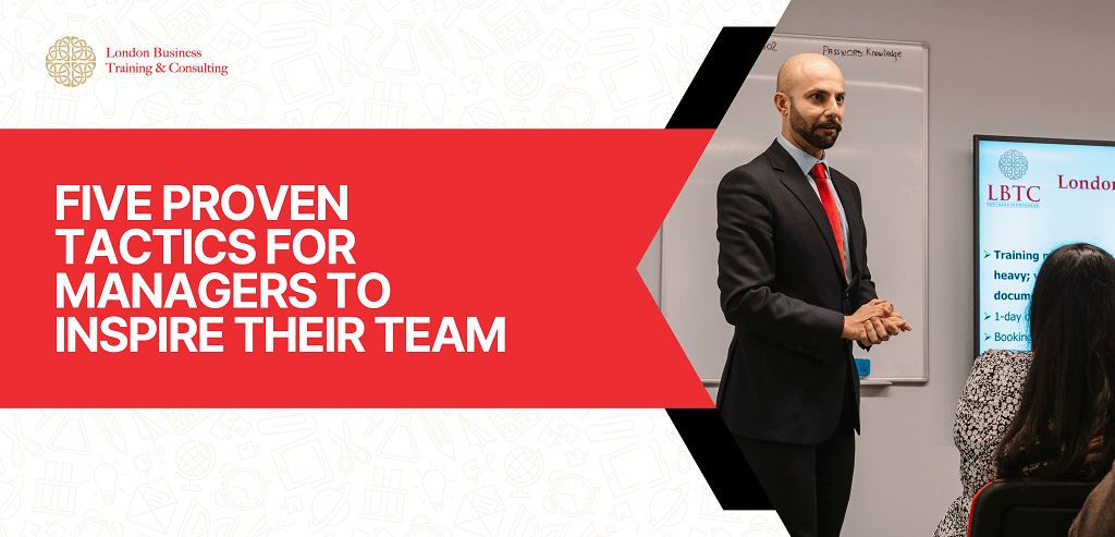 Five Proven Tactics for Managers to Inspire Their Teams | London ...